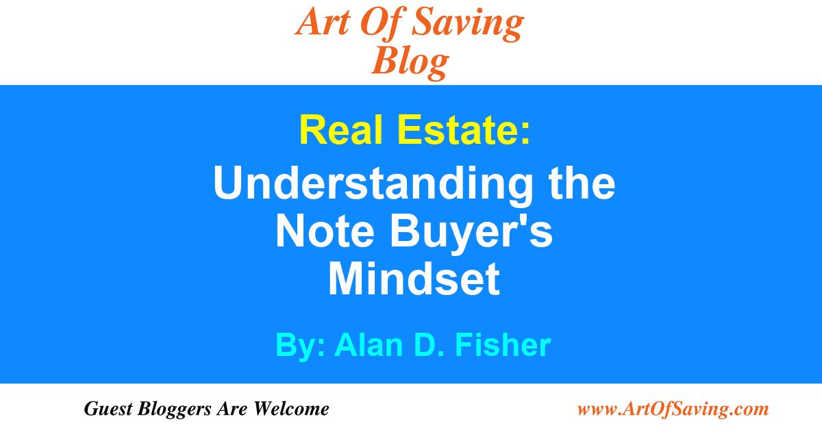 Alan D. Fisher: Understanding the Note Buyer's Mindset (Real Estate ...
