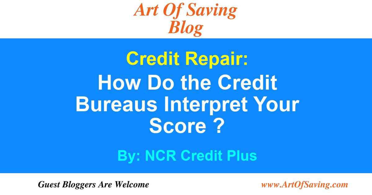 NCR Credit Plus: How Do the Credit Bureaus Interpret Your Score ...