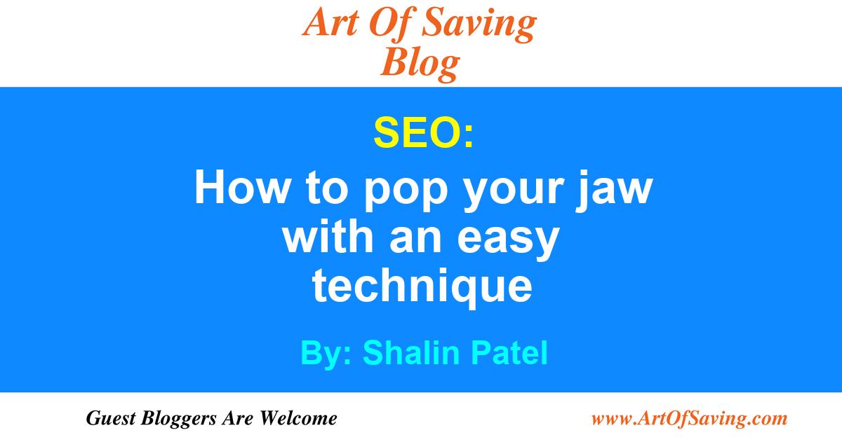 Shalin Patel: How to pop your jaw with an easy technique (SEO) | Art Of ...